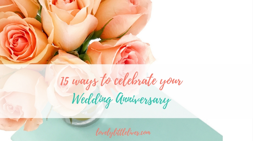 15 Ways to Celebrate Your Wedding Anniversary - Lovely Little Lives
